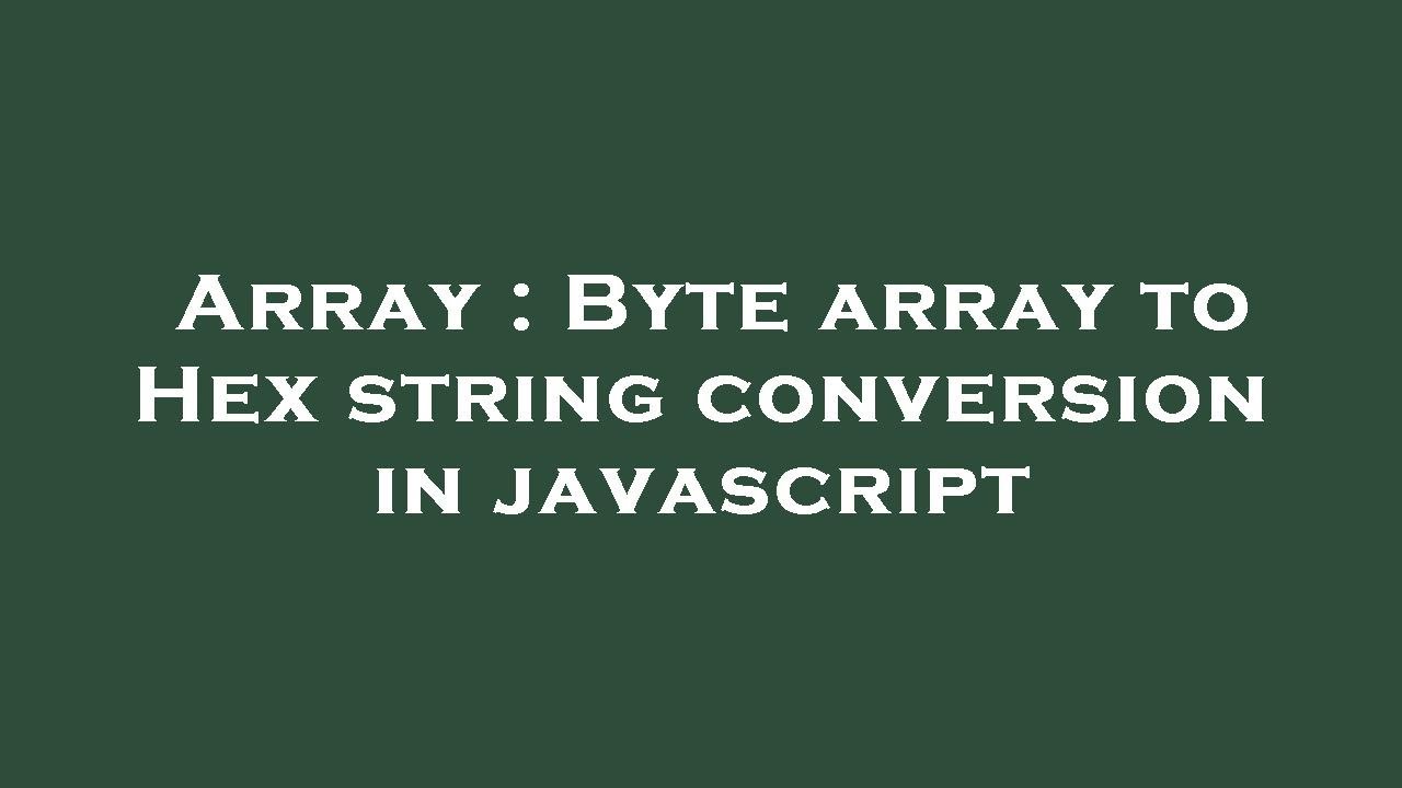 Array : Byte array to Hex string conversion in javascript