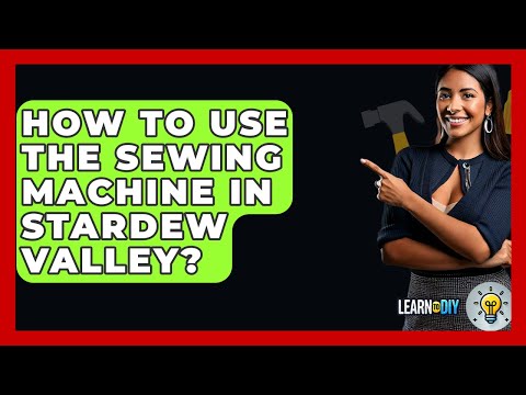 How To Use The Sewing Machine In Stardew Valley? - LearnToDIY360.com