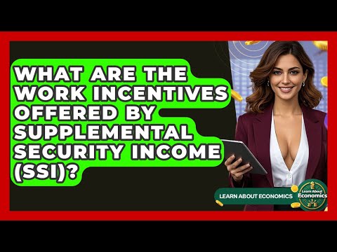 What Are The Work Incentives Offered By Supplemental Security Income (SSI)? - Learn About Economics