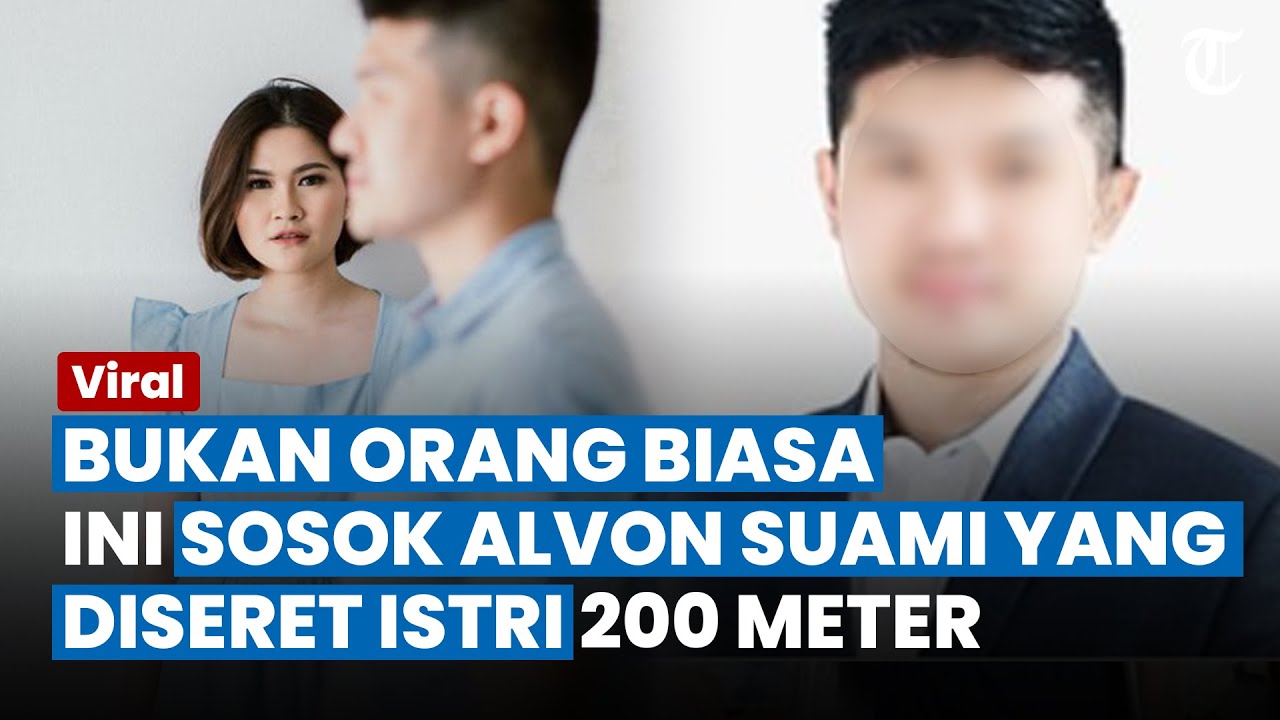 INI SOSOK Alvon Gunawan Suami yang Diseret Istri 200 Meter, Ternyata ...
