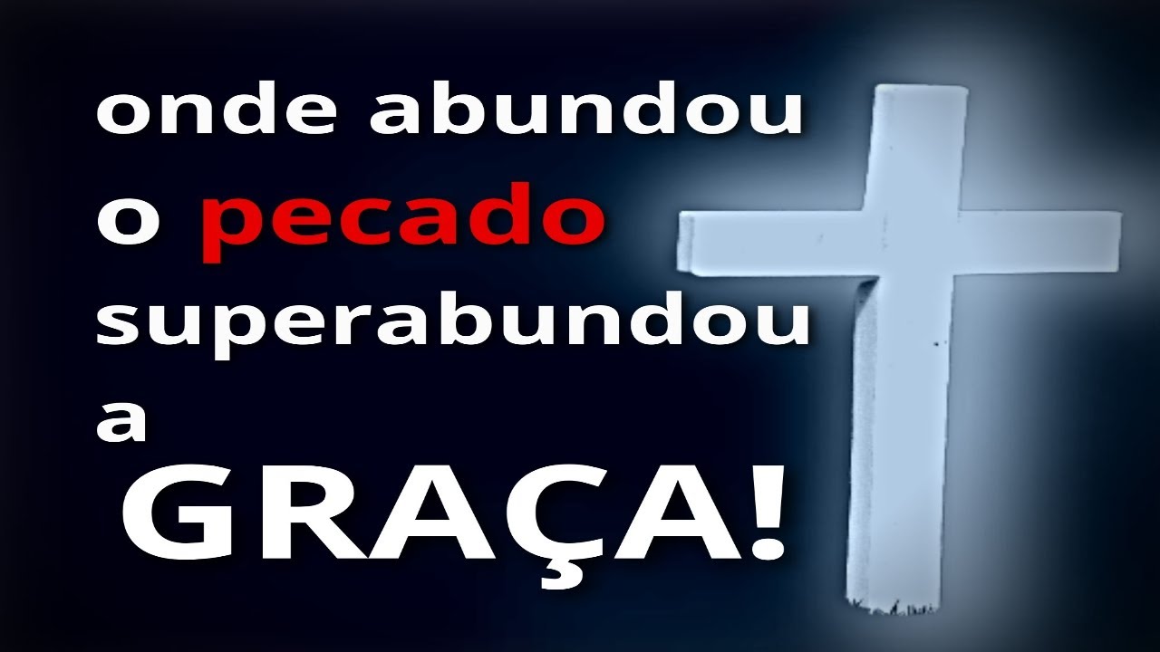 Onde abundou o pecado, superabundou a graça! - Romanos 5