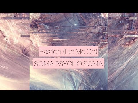 AOIFE O'LEARY (SOMA PSYCHO SOMA) - BASTION (LET ME GO)