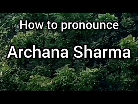 How to Pronounce Archana Sharma