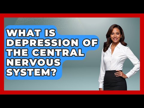 What Is Depression Of The Central Nervous System? - Psychological Clarity