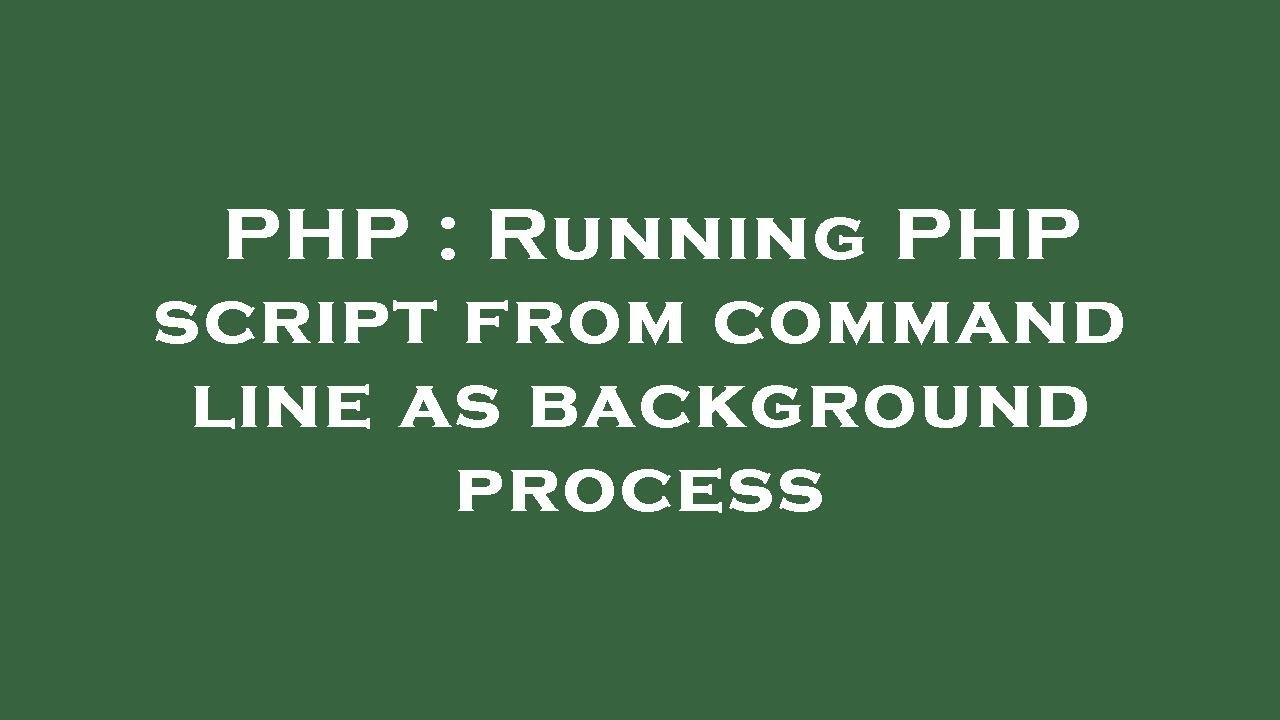 PHP : Running PHP script from command line as background process