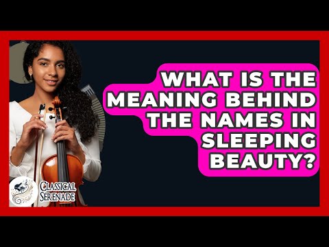 What Is The Meaning Behind The Names In Sleeping Beauty? - Classical Serenade