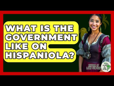 What Is The Government Like On Hispaniola? - History Of Latin Cultures