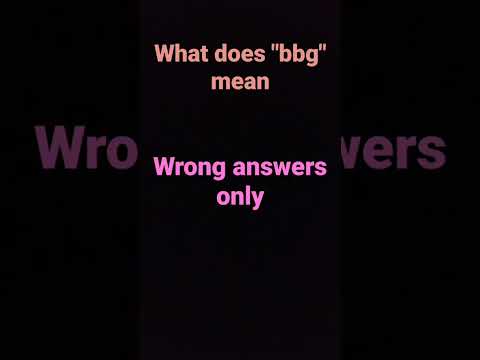 what does bbg mean//wrong answers only//YourLocalWeirdPerson