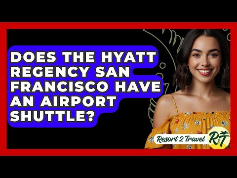 Does The Hyatt Regency San Francisco Have An Airport Shuttle? - Resort 2 Travel