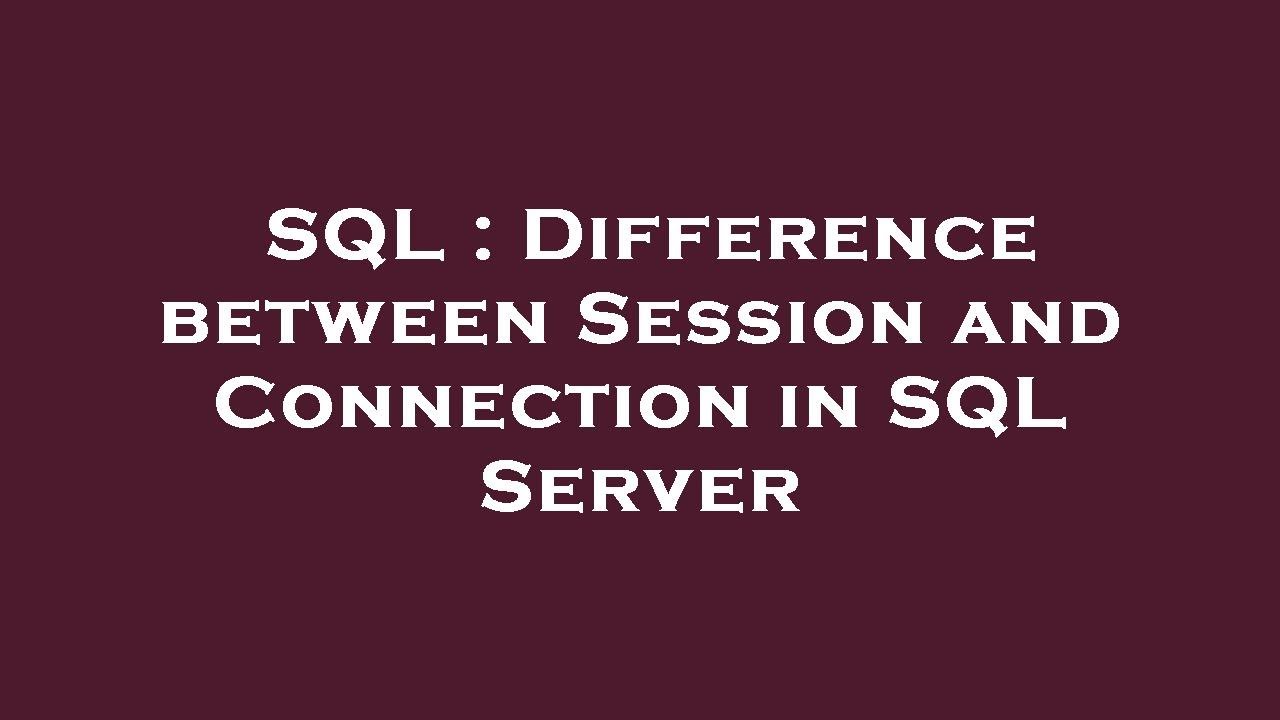 SQL : Difference between Session and Connection in SQL Server
