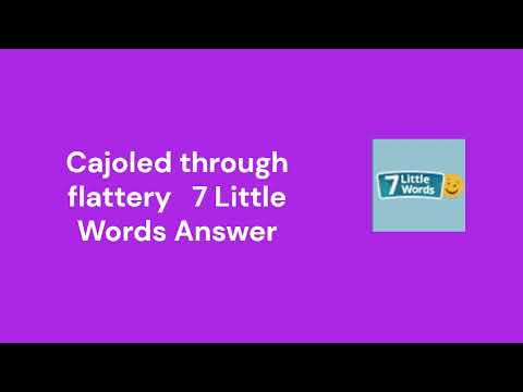 Cajoled through flattery 7 Little Words Answer
