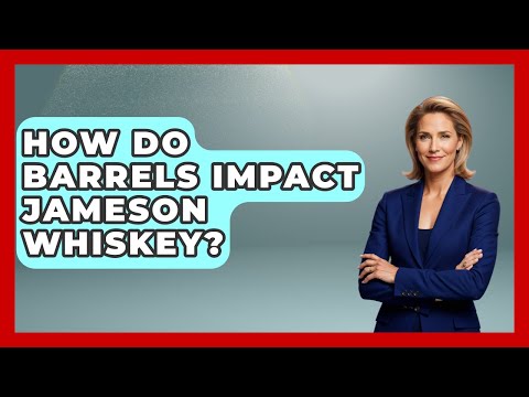How Do Barrels Impact Jameson Whiskey? - Discovering Ireland Now