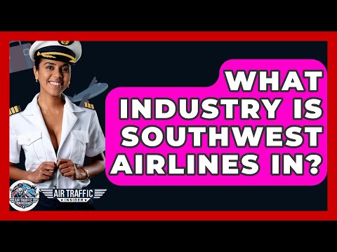 What Industry Is Southwest Airlines In? - Air Traffic Insider