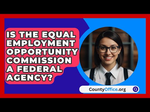 Is the Equal Employment Opportunity Commission a Federal Agency? - CountyOffice.org