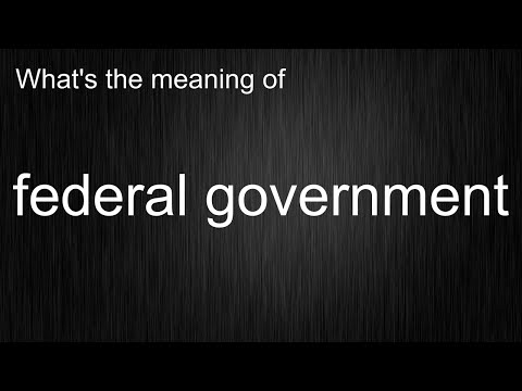 What's the meaning of "federal government", How to pronounce federal government?