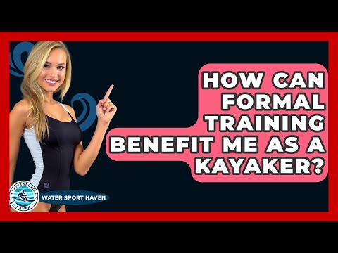 How Can Formal Training Benefit Me As A Kayaker? - Water Sports Haven