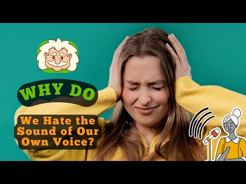 Why Do We Hate the Sound of Our Own Voice?