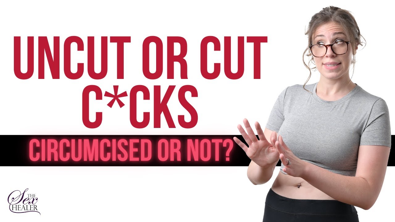 Sexologist Shares Thoughts on Uncut or Cut C*cks! Circumcised or NOT?