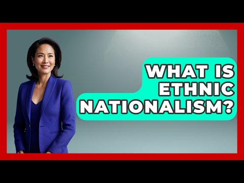 What Is Ethnic Nationalism? - The Geography Atlas
