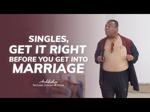 Singles, Get It Right Before You Get Into Marriage | Archbishop Duncan-Williams | Singles Retreat