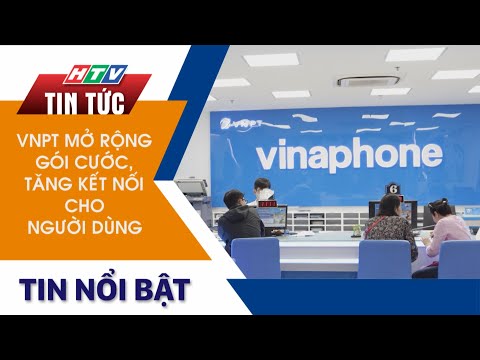 VNPT MỞ RỘNG GÓI CƯỚC, TĂNG KẾT NỐI CHO NGƯỜI DÙNG
