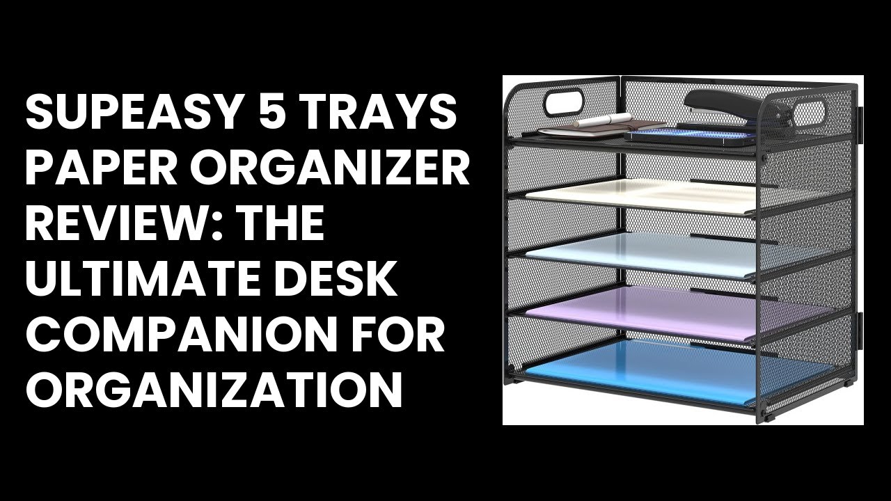 Supeasy 5 Trays Paper Organizer Review: The Ultimate Desk Companion for Organization