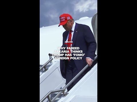 Why Fareed Zakaria thinks Trump has ‘FOMO' foreign policy