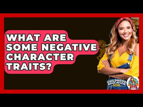 What Are Some Negative Character Traits? - Childhood Education Zone