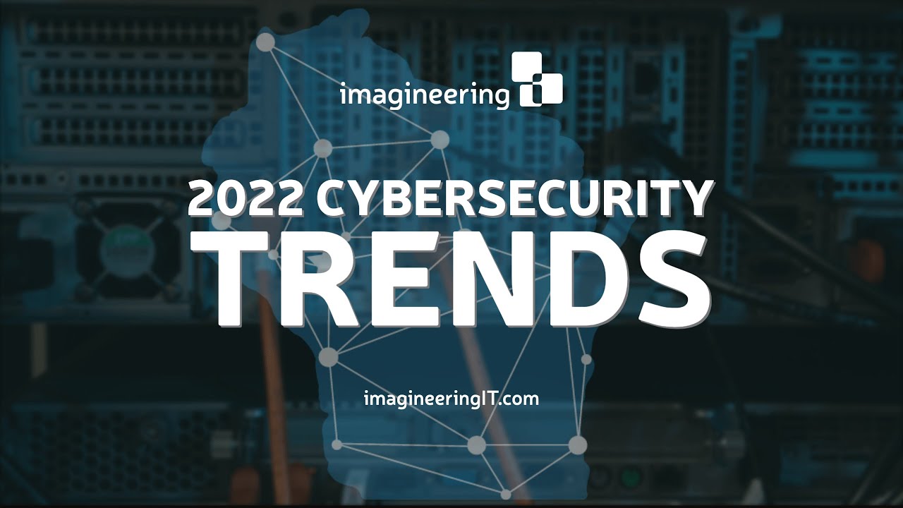 2022 Cybersecurity Trends | Imagineering IT