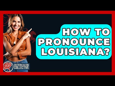 How To Pronounce Louisiana? - Southern Culture Collective