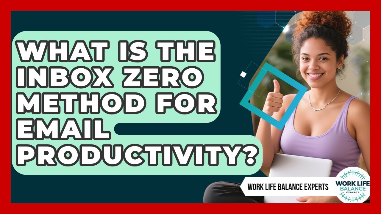 What Is The Inbox Zero Method For Email Productivity? - Work Life Balance Experts