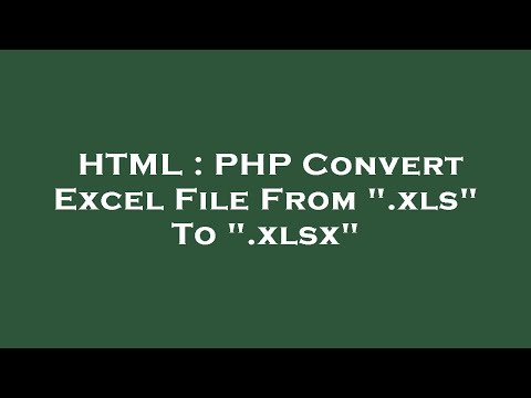 HTML : PHP Convert Excel File From ".xls" To ".xlsx"