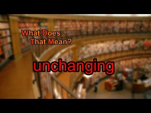 What does unchanging mean?