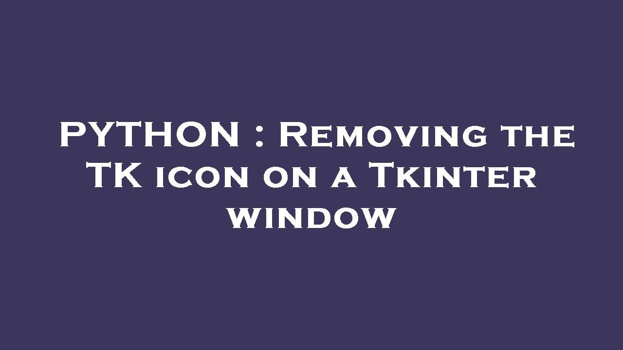 PYTHON : Removing the TK icon on a Tkinter window