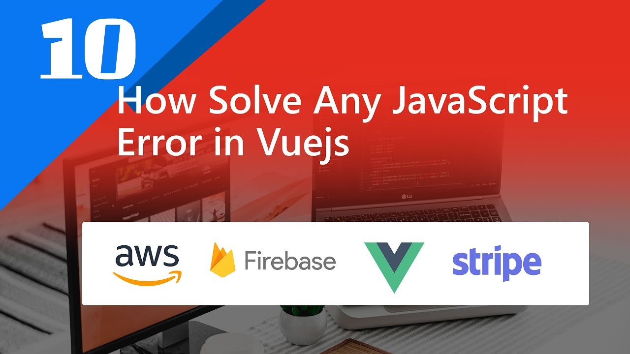 10 - How Solve Any JavaScript Error in Vuejs