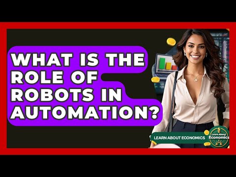 What Is The Role Of Robots In Automation? - Learn About Economics