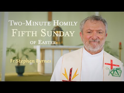 Fifth Sunday of Easter - Two-Minute Homily: Fr Stephen Byrnes