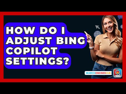 How Do I Adjust Bing Copilot Settings? - SearchEnginesHub.com