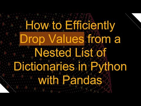 How to Efficiently Drop Values from a Nested List of Dictionaries in Python with Pandas
