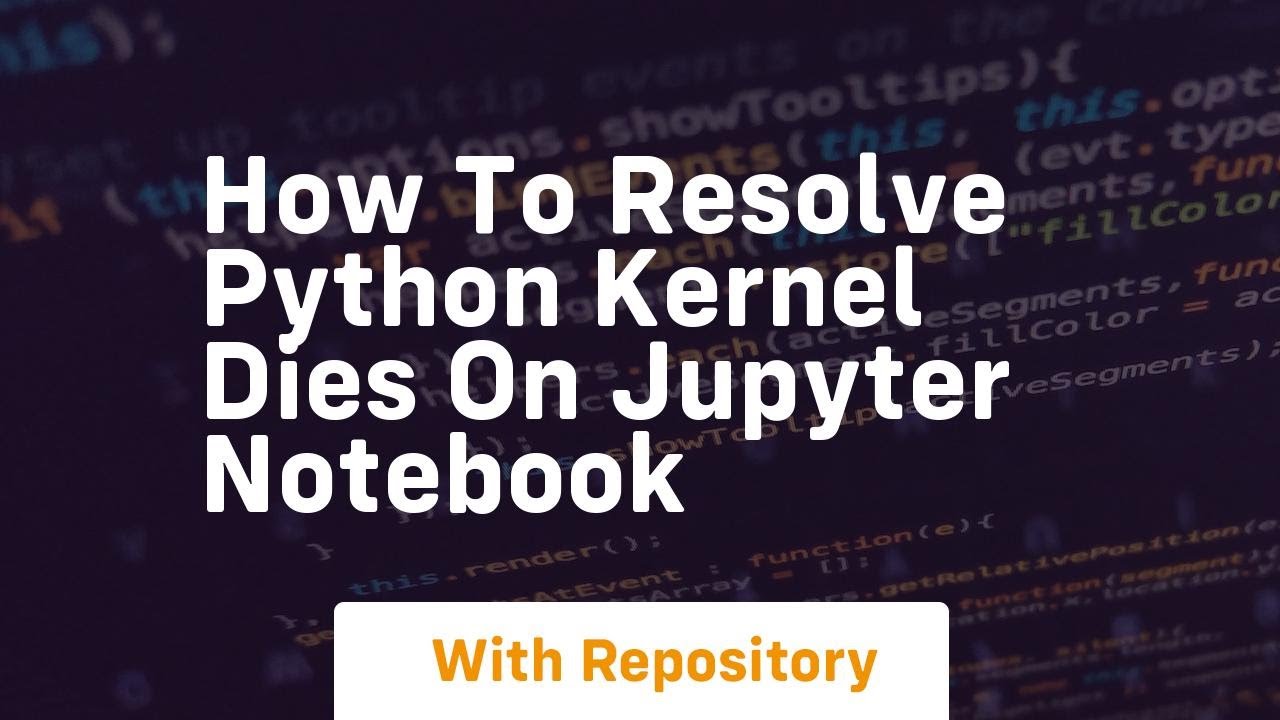 how to resolve python kernel dies on jupyter notebook