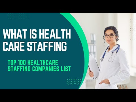 What is healthcare staffing, Top 100 list of healthcare staffing companies #healthcare #staffing #us