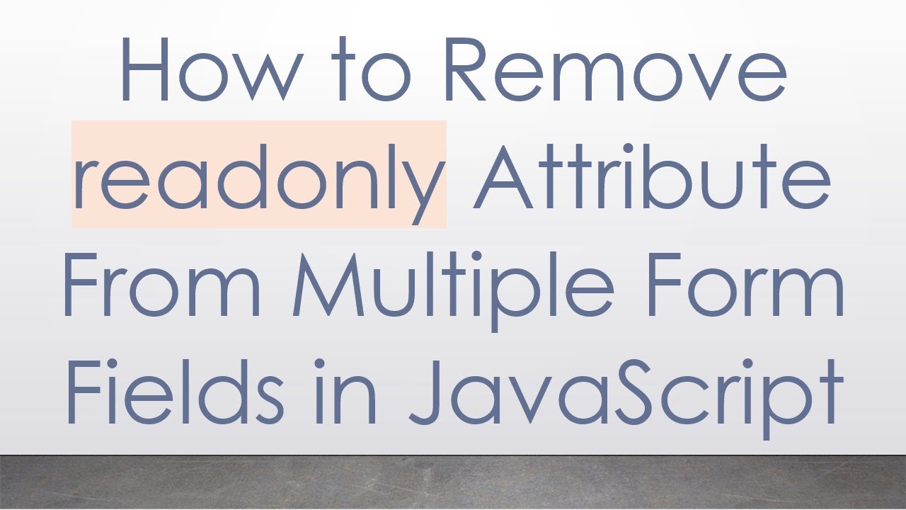 How to Remove readonly Attribute From Multiple Form Fields in JavaScript