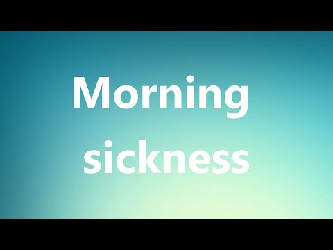 Morning sickness - Medical Definition and Pronunciation