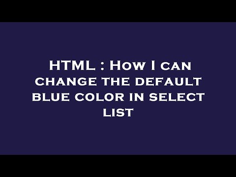 HTML : How I can change the default blue color in select list