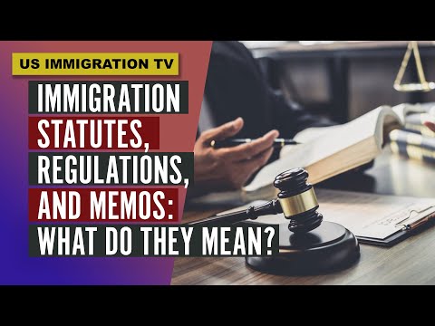 IMMIGRATION STATUTES, REGULATIONS, AND MEMOS: WHAT DO THEY MEAN?