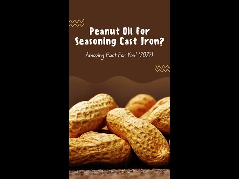 Peanut Oil For Seasoning Cast Iron? Amazing Fact For You! (2022)