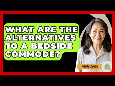 What Are The Alternatives To A Bedside Commode? - Elder Care Support Network
