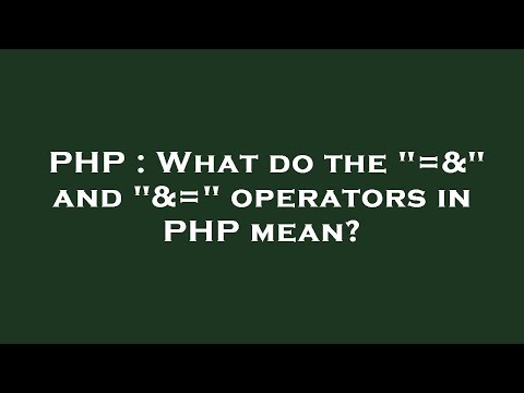 PHP : What do the "=&" and "&=" operators in PHP mean?