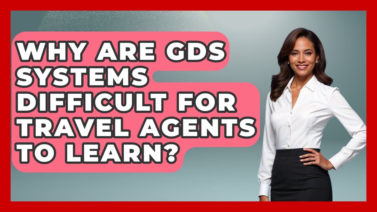 Why Are GDS Systems Difficult For Travel Agents To Learn? - Travel Agents Playbook