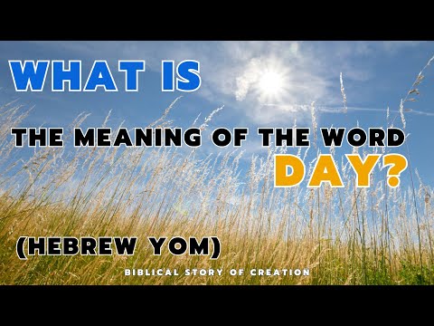 What is the meaning of the word DAY (Hebrew YOM)? | The History of Creation, beginning in Genesis 1.
